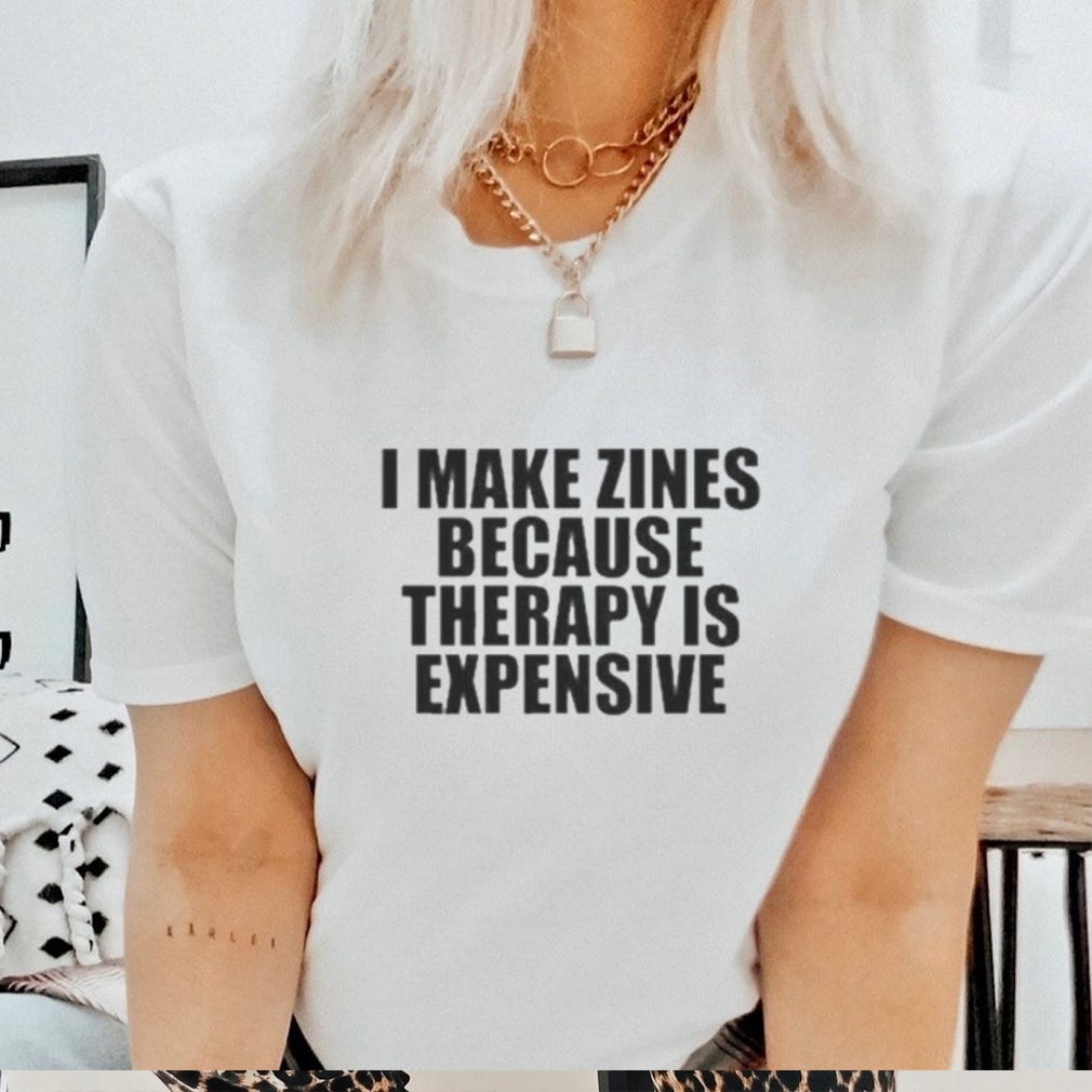 I Make Zines Because Therapy Is Expensive T shirt | by azonteee | Aug ...