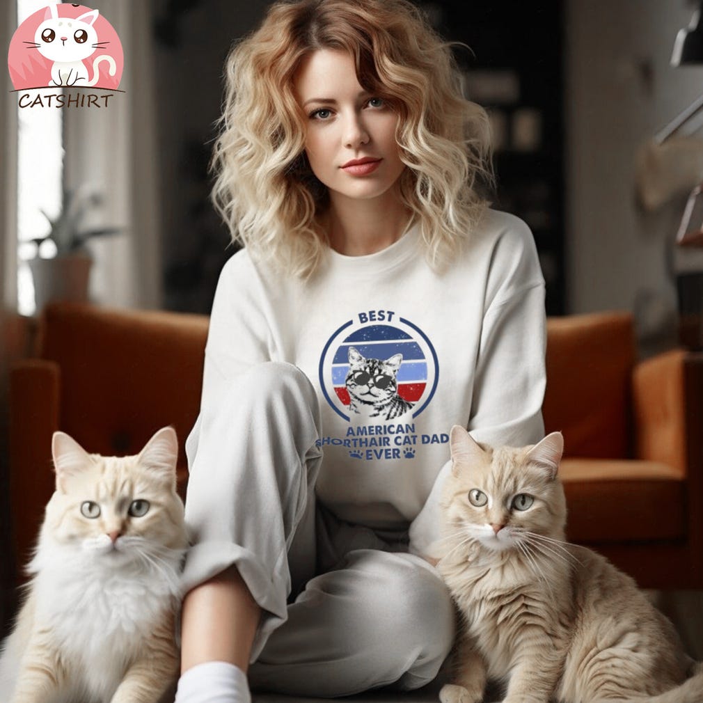 Best American Shorthair Cat Dad Ever Cat Daddy Shirt The Best Shirts ...