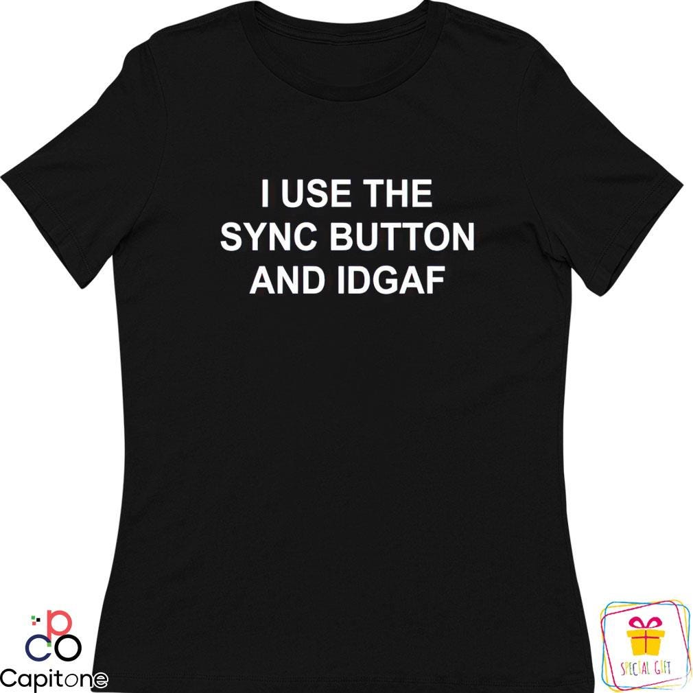 Power of Technology: I Use the Sync Button and IDGAF T-shirt | by ...