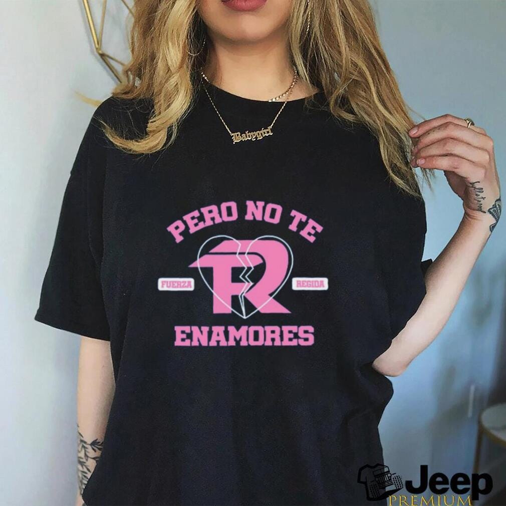 Fuerza Regida Pero No Te Enamores Tee Shirt | by Fashion Tee | Jul ...