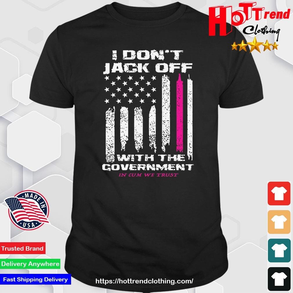I Don’t Jack Off With The Government Shirt | by Clothing Hottrend | Oct ...