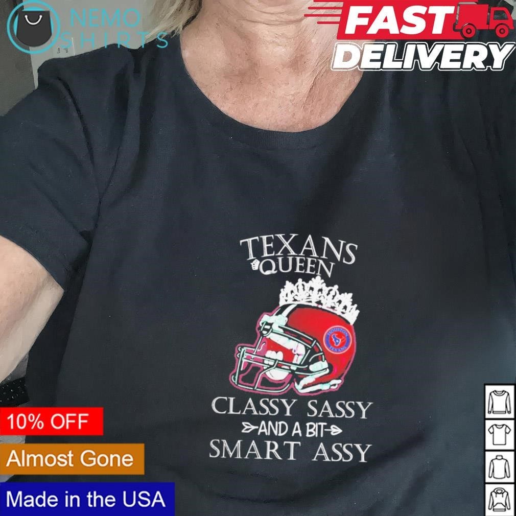 Official Houston Texans Queen classy sassy and a bit smart assy shirt ...