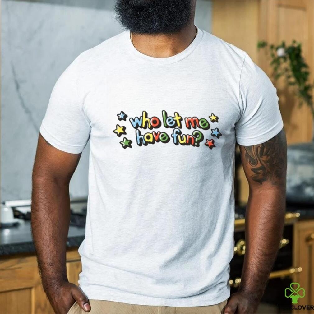 Who Let Me Have Fun Tee Shirt. Who Let Me Have Fun Tee Shirt | by ...