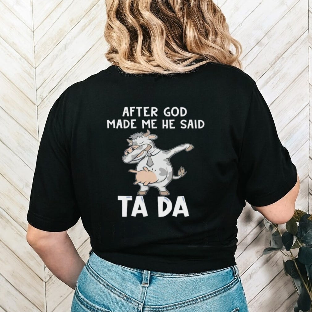 Cow after God made me he said tada shirt - Erricteeus - Medium