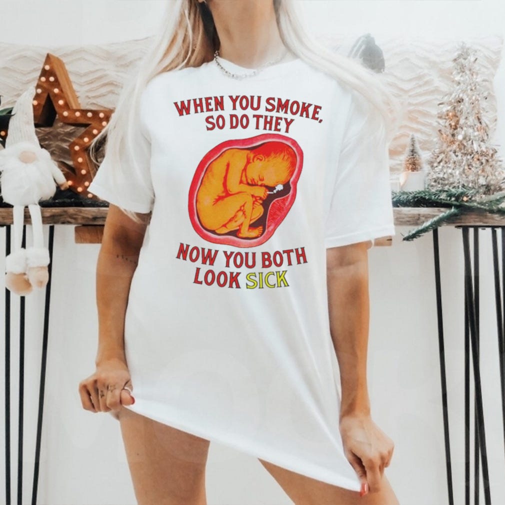 When you smoke so do they now you both look sick shirt | by Tshirtbrown | Medium
