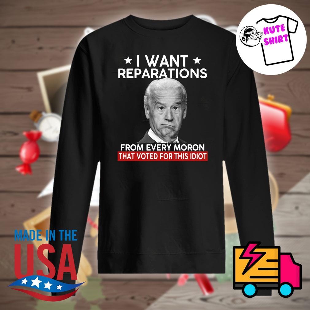 Joe Biden I want reparations from every moron that voted for this Idiot ...