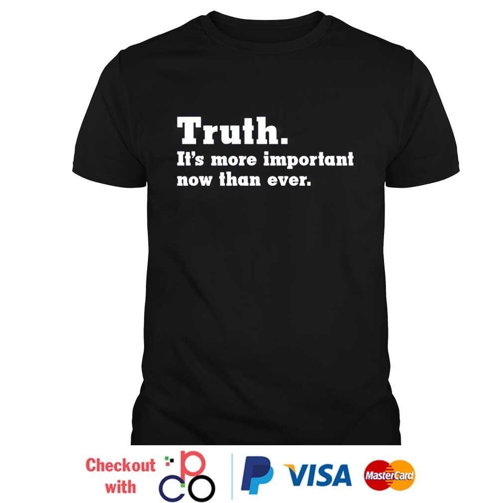 Truth it’s more important now than ever shirt | by John Cene | Jul ...