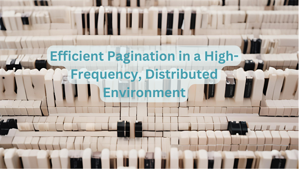 Efficient Pagination in a High-Frequency, Distributed Environment | by Pradip Bhusnar | Jun ...