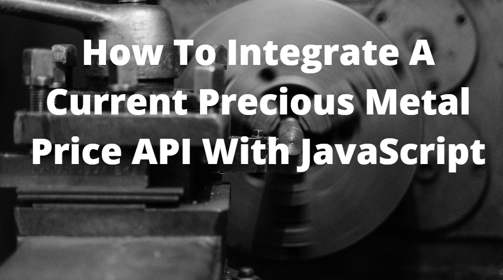 How To Integrate A Current Precious Metal Price API With JavaScript | by TheStartupFounder.com ...