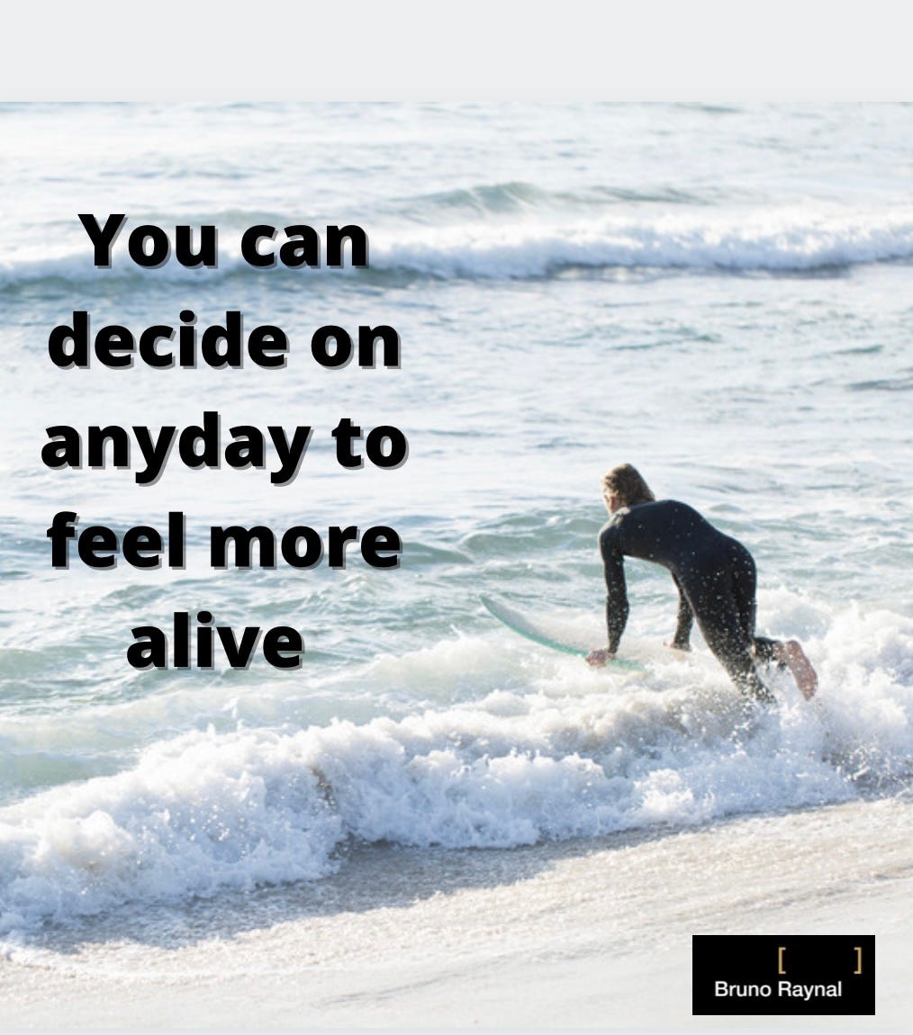 You can decide on anyday to feel more alive. | by Bruno Raynal | Medium