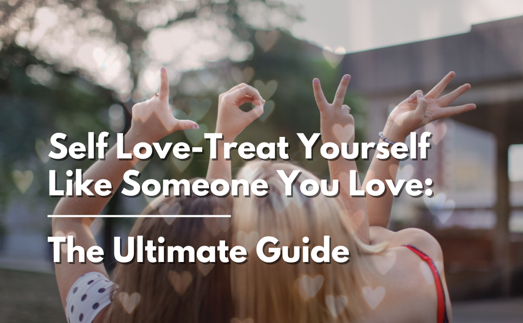 Self Love-Treat Yourself Like Someone You Love: The Ultimate Guide | by ...