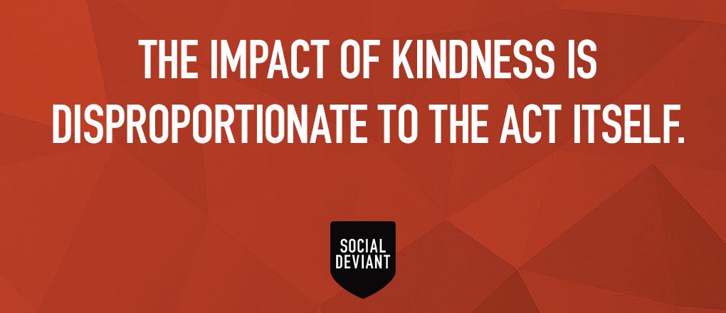 The Impact of Kindness is Disproportionate to the Act | by marc ...