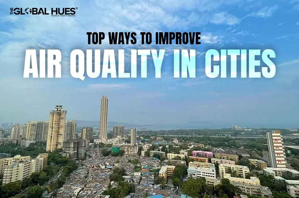 Top Ways To Improve Air Quality In Cities | by theglobalhues | Medium