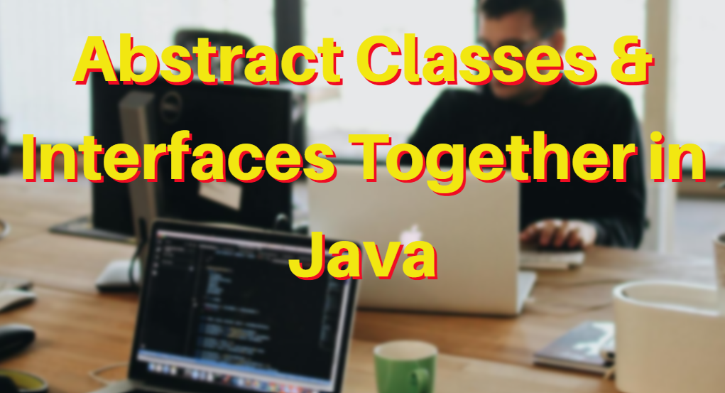 Using Abstract Classes and Interfaces Together in Java | by Nakul Mitra | Towards Dev