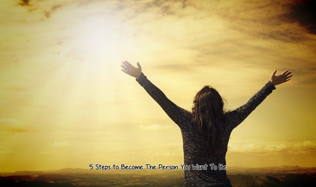 5 Steps to Become The Person You Want To Be | by Jan Nilsson | Medium