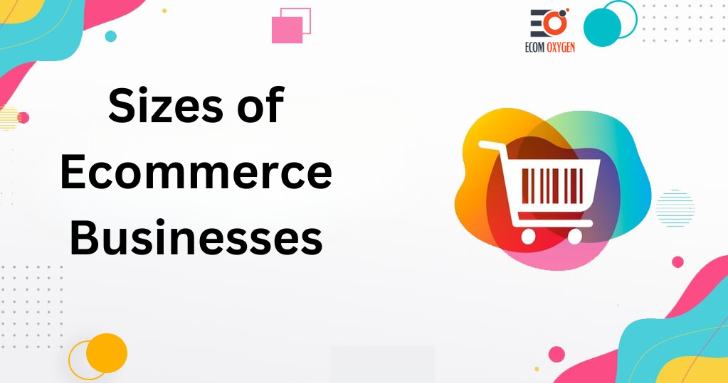 Sizes of Ecommerce Businesses. Discover the diverse sizes of ecommerce ...
