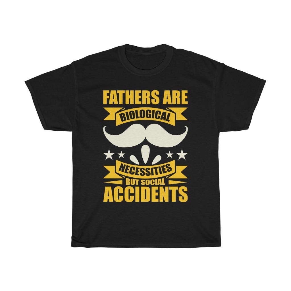 Fathers Are Biological Necessities, But Social Accidents Shirt Design 2 ...