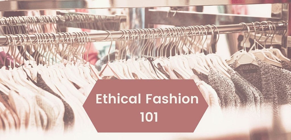Ethical Fashion 101: What You Need To Know | by Anastasiia | Medium