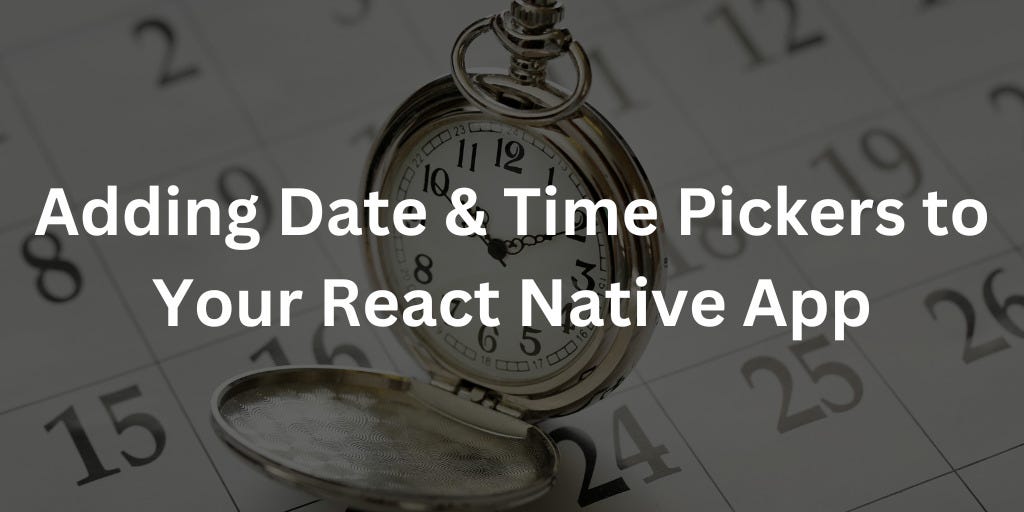 How to Add Date and Time Pickers in your React Native Apps | by Chelsea Suddens | Mobile Dev ...