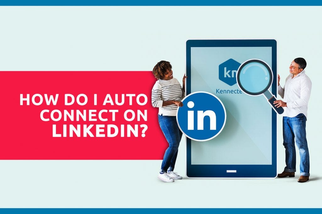 How Do I Auto Connect On LinkedIn? | by Kennected | Medium