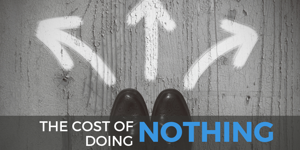 The High Cost of Doing Nothing. Cost is sometimes a difficult term to ...