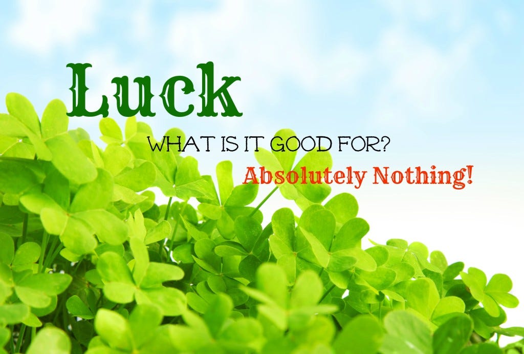 Luck. What is it Good For? Absolutely Nothing! | by Jeff Sauer | Medium