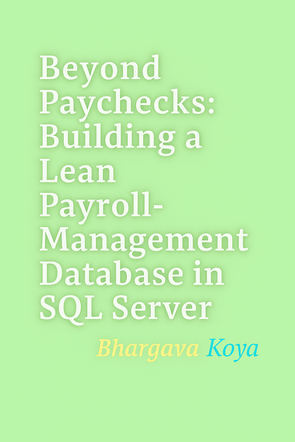 Weekly DB Project #2:Beyond Paychecks: Building a Lean Payroll-Management Database in SQL Server ...