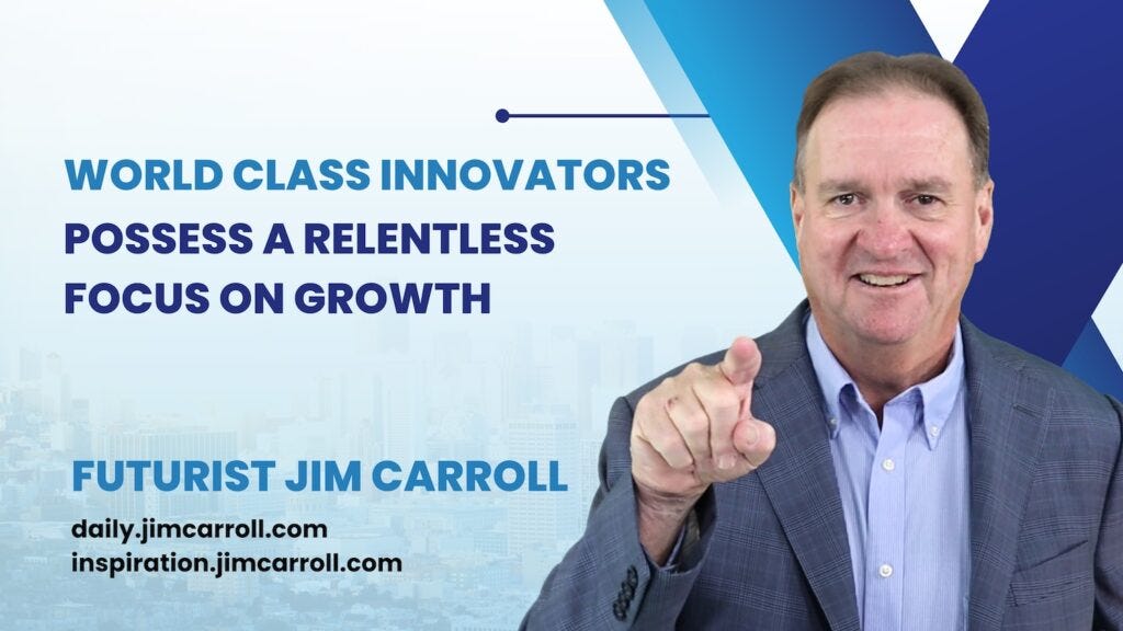 Growth. “World class innovators possess a… | by Futurist Jim Carroll ...