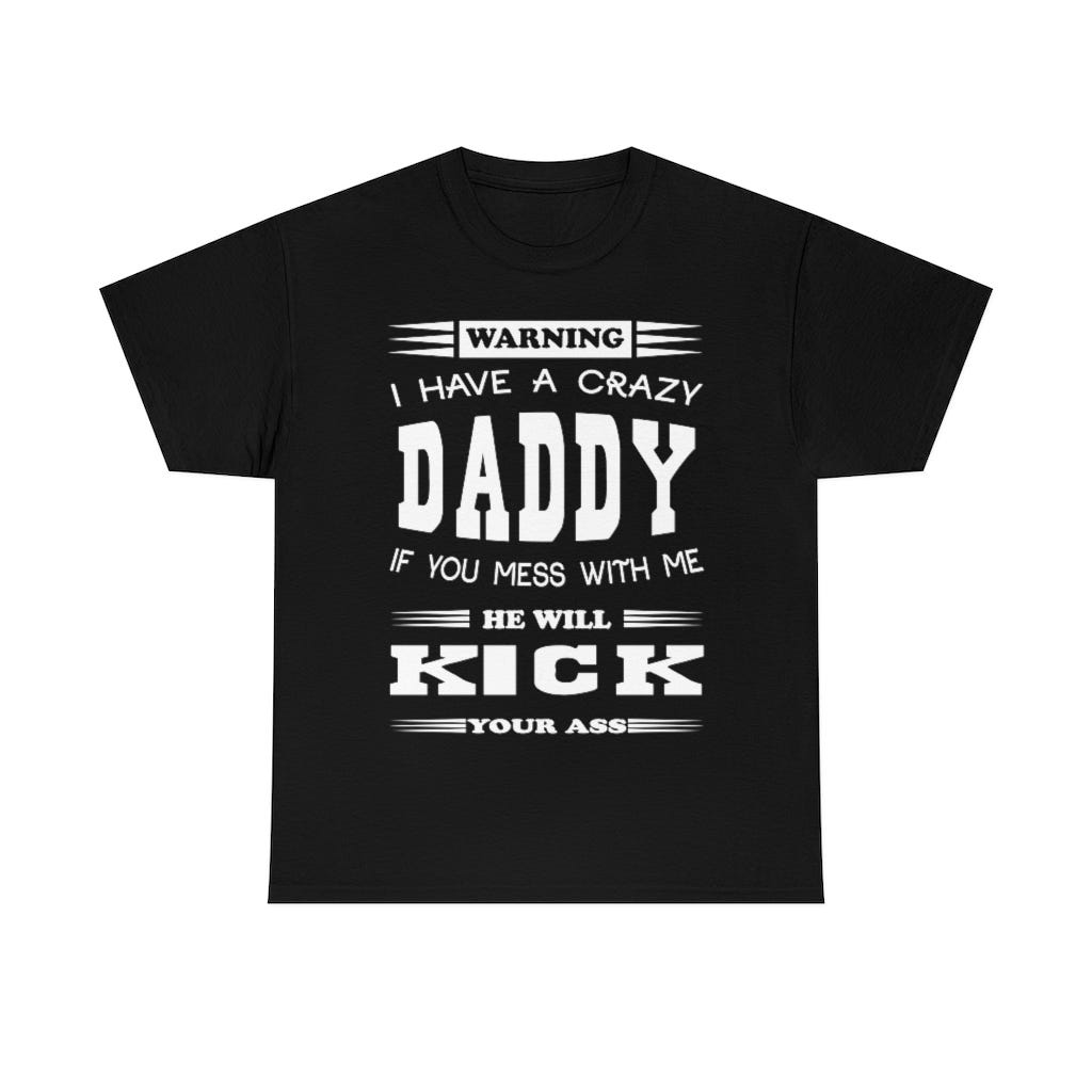 I Have A Crazy Daddy, He Will Kick Your Ass Shirt | by TeeBudget | Medium