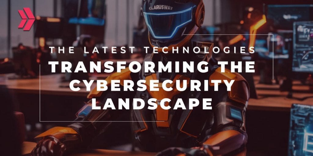 The Latest Technologies Transforming The Cybersecurity Landscape | by ...