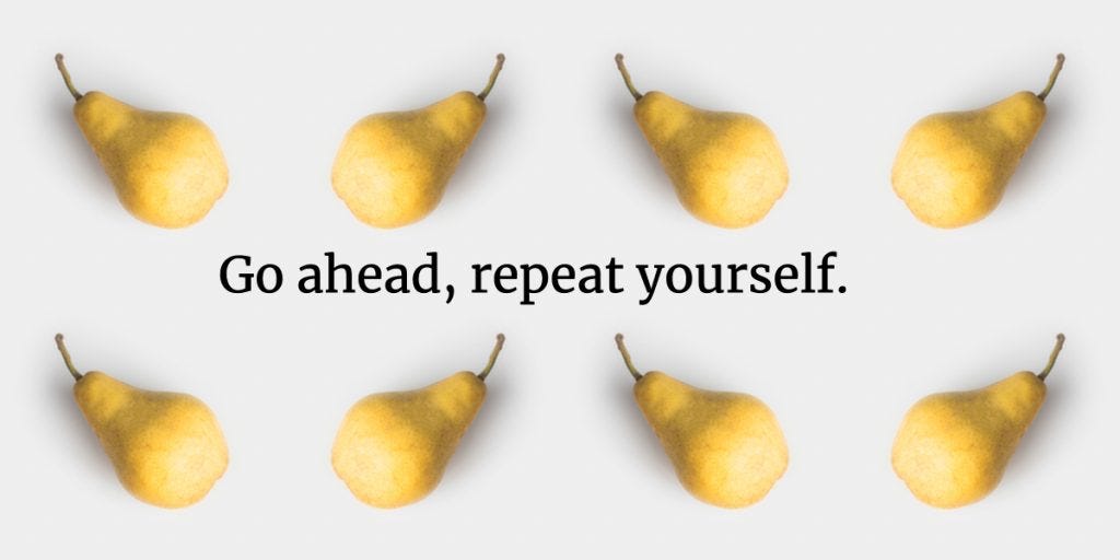 3 Reasons to Repeat Yourself. You’ve Written Something Good. Return ...