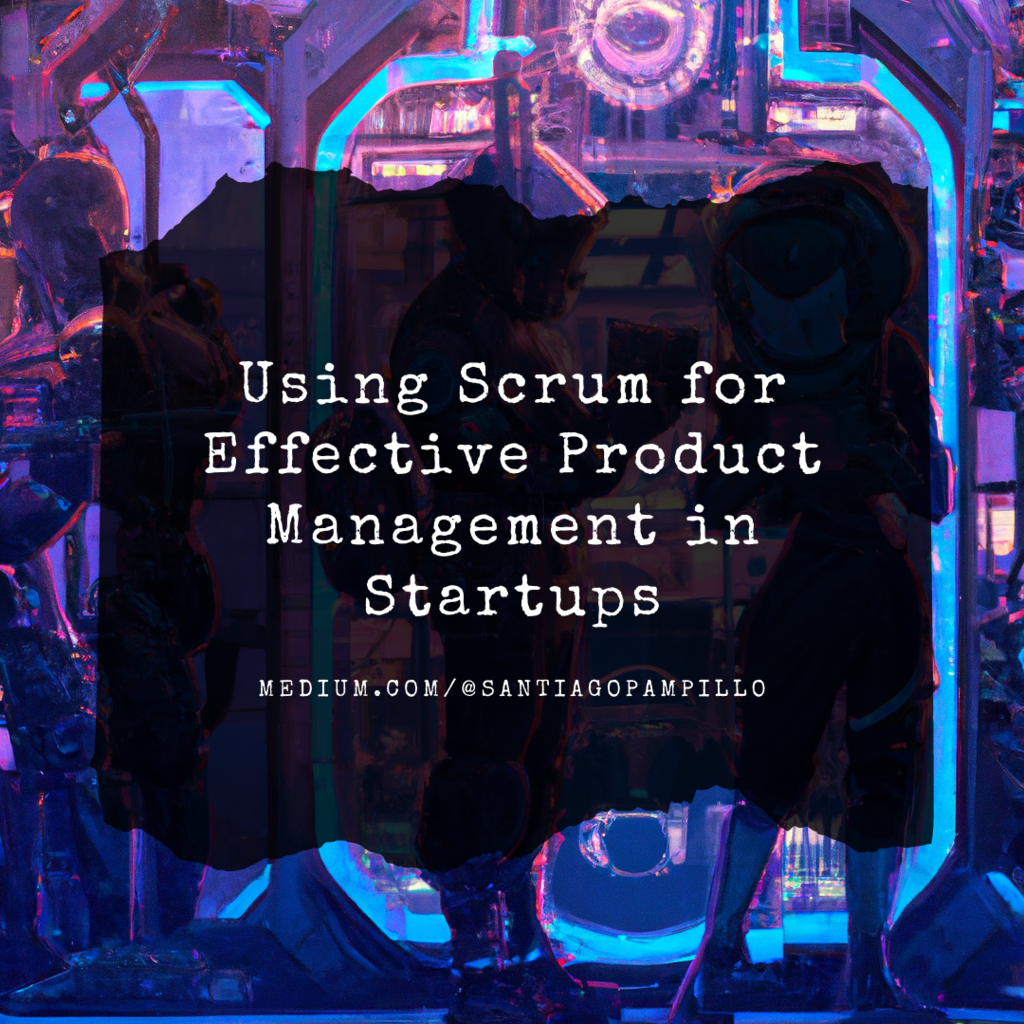 Using Scrum for Effective Product Management in Startups | by Santiago ...