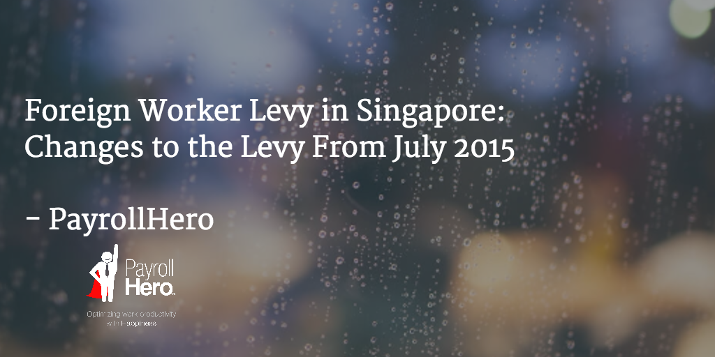 Foreign Worker Levy in Singapore: Changes to the Levy From July 2015 ...