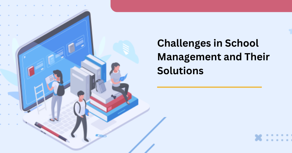 Overcoming the Main Challenges in School Management and Their Solutions ...