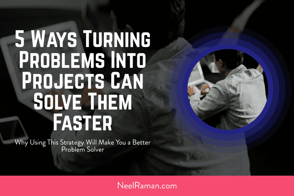 5 Ways Turning Problems Into Projects Can Solve Them Faster | by Neel ...