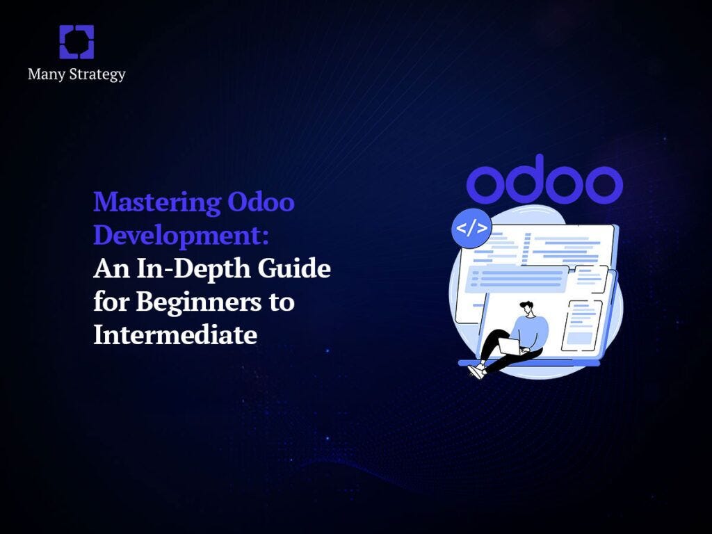 Mastering Odoo Development: An In-Depth Guide for Intermediate | by Many Strategy | Aug, 2024 ...