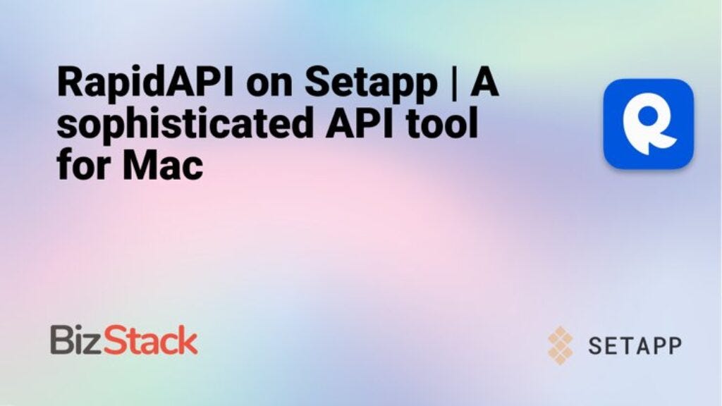 RapidAPI on Setapp | A sophisticated API tool for Mac | by Cagri Sarigoz | BizStack ...