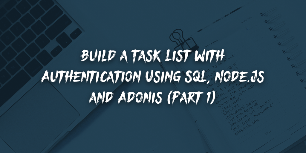 Build a Task List with Authentication Using SQL, Node.js and Adonis (Part 1) | by Jscrambler ...