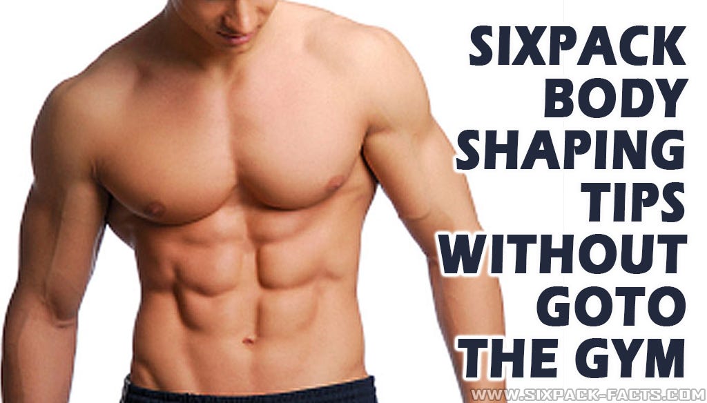 Sixpack Body Shaping Tips Without Goto The Gym | by Jacklyn Coley | Medium