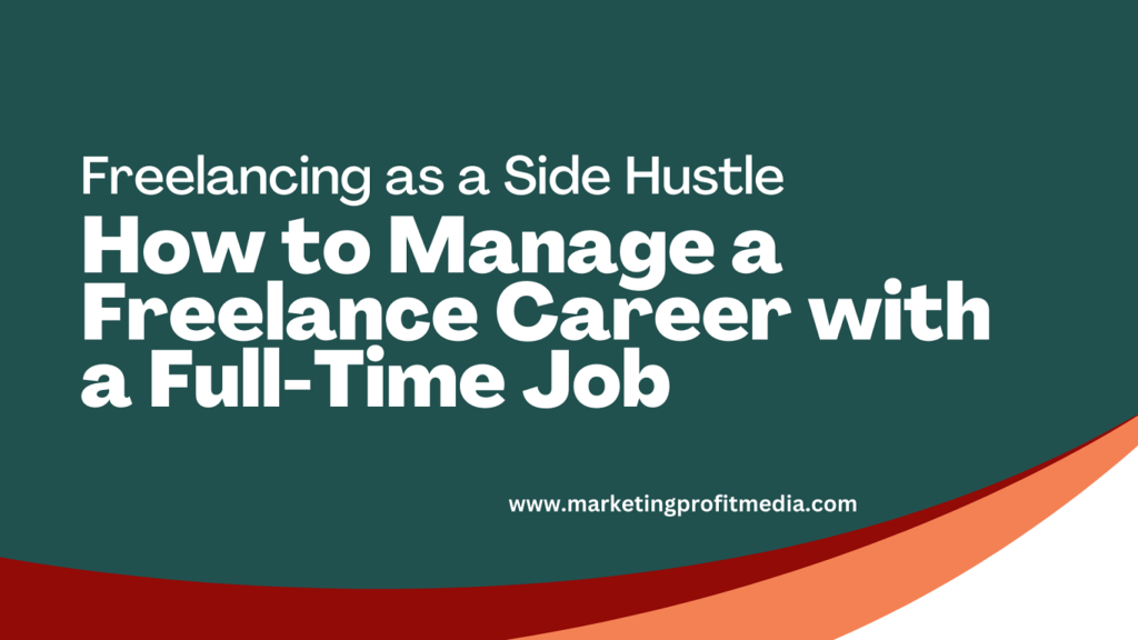 Freelancing as a Side Hustle: How to Manage a Freelance Career with a ...