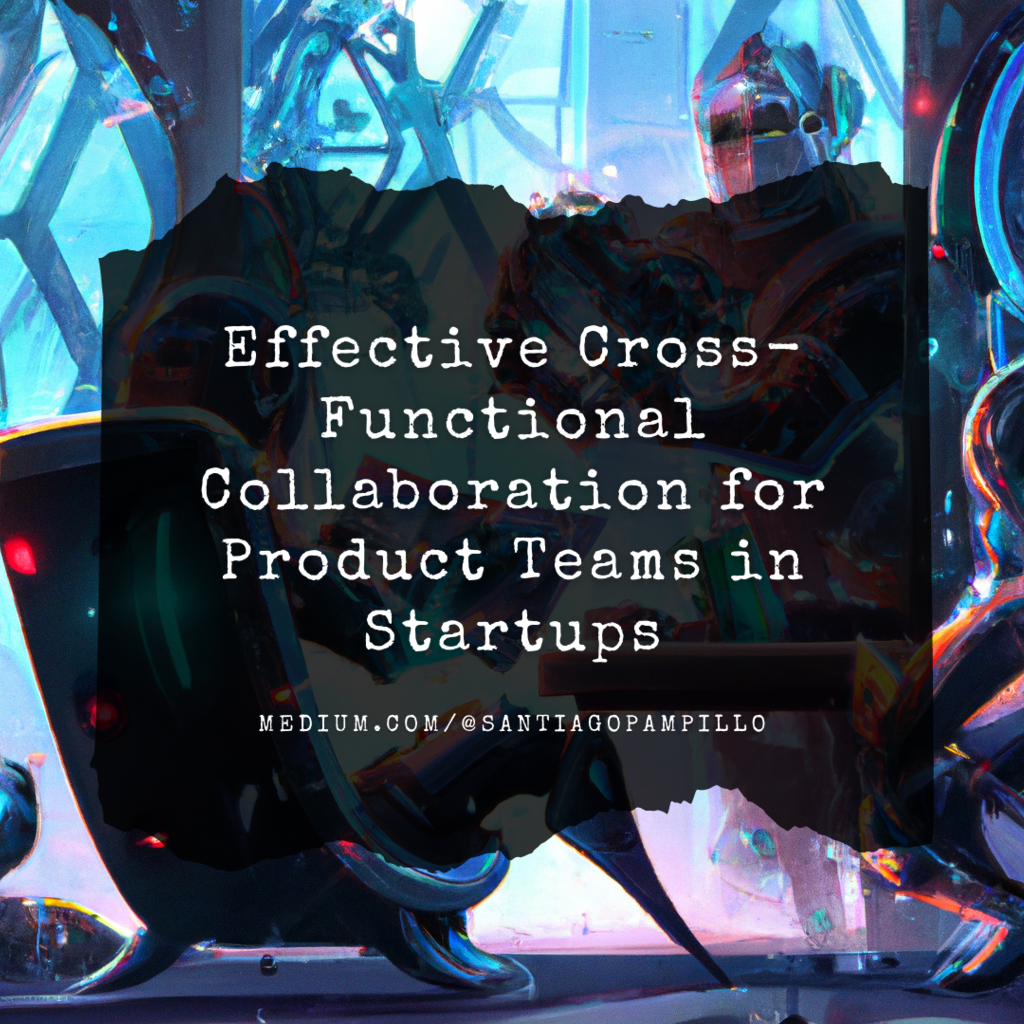 Effective Cross-Functional Collaboration for Product Teams in Startups ...