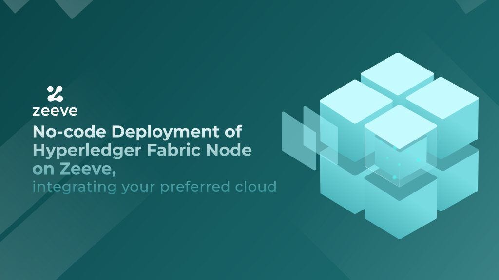 No-code Deployment of Hyperledger Fabric Node on Zeeve, integrating your preferred cloud | by ...
