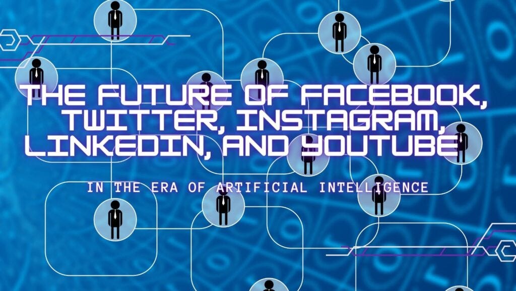 The Future of Facebook, Twitter, Instagram, LinkedIn, and YouTube in the Era of Artificial ...