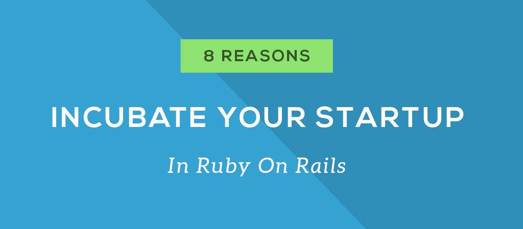 8 Reasons to Incubate your next Startup (App) in Ruby on Rails | by ...