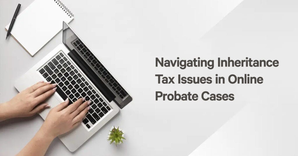 Navigating Inheritance Tax Issues in Online Probate Cases | by Probate ...