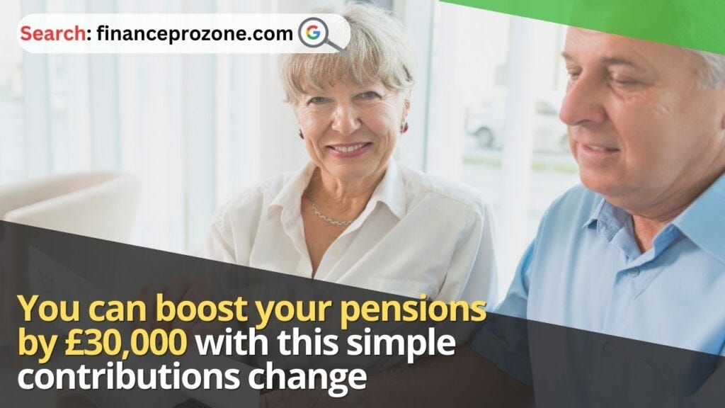 You can boost your pensions by £30,000 with this simple contributions change - finance prozone ...