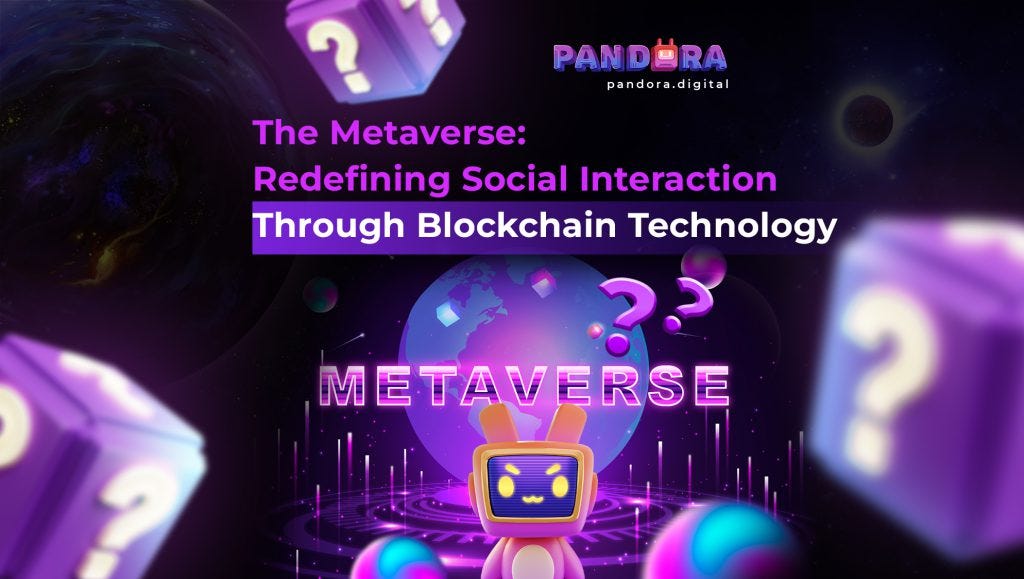 The Metaverse: Redefining Social Interaction Through Blockchain Technology | by Pandora Digital ...