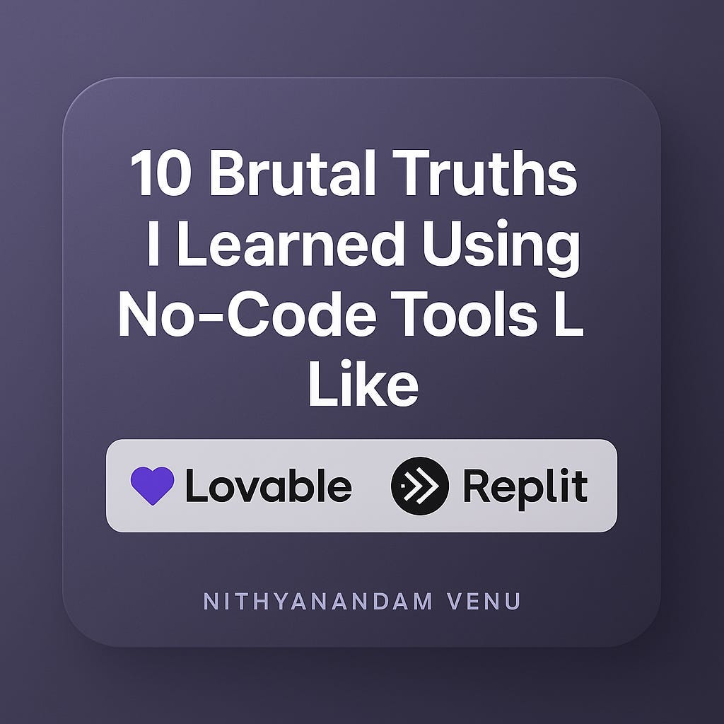 10 Brutal Truths I Learned Using No-Code Tools Like Lovable & Replit | by Nithyanandam Venu ...