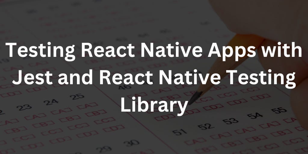 How To Test Expo React Native Apps With Jest And React Native Testing Library By Chelsea