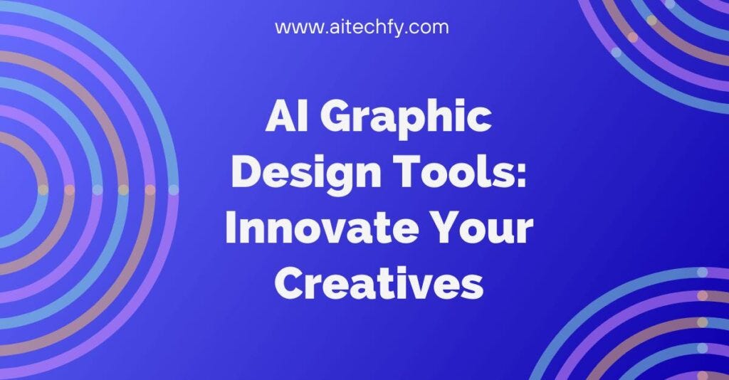 AI Graphic Design Tools: Innovate Your Creatives | by Aitechfy | Medium